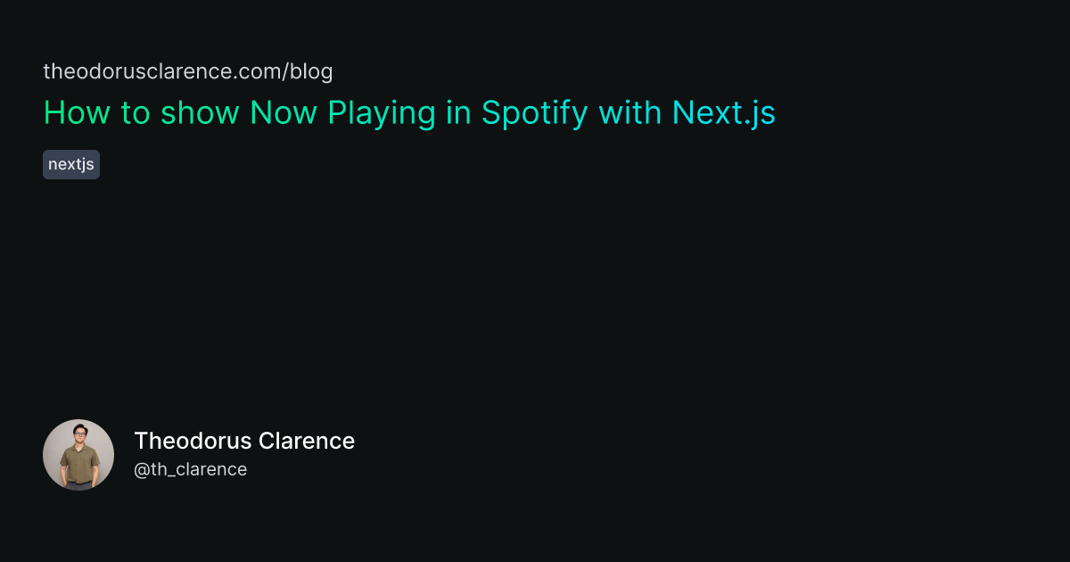How to show Now Playing in Spotify with Next.js | theodorusclarence.com