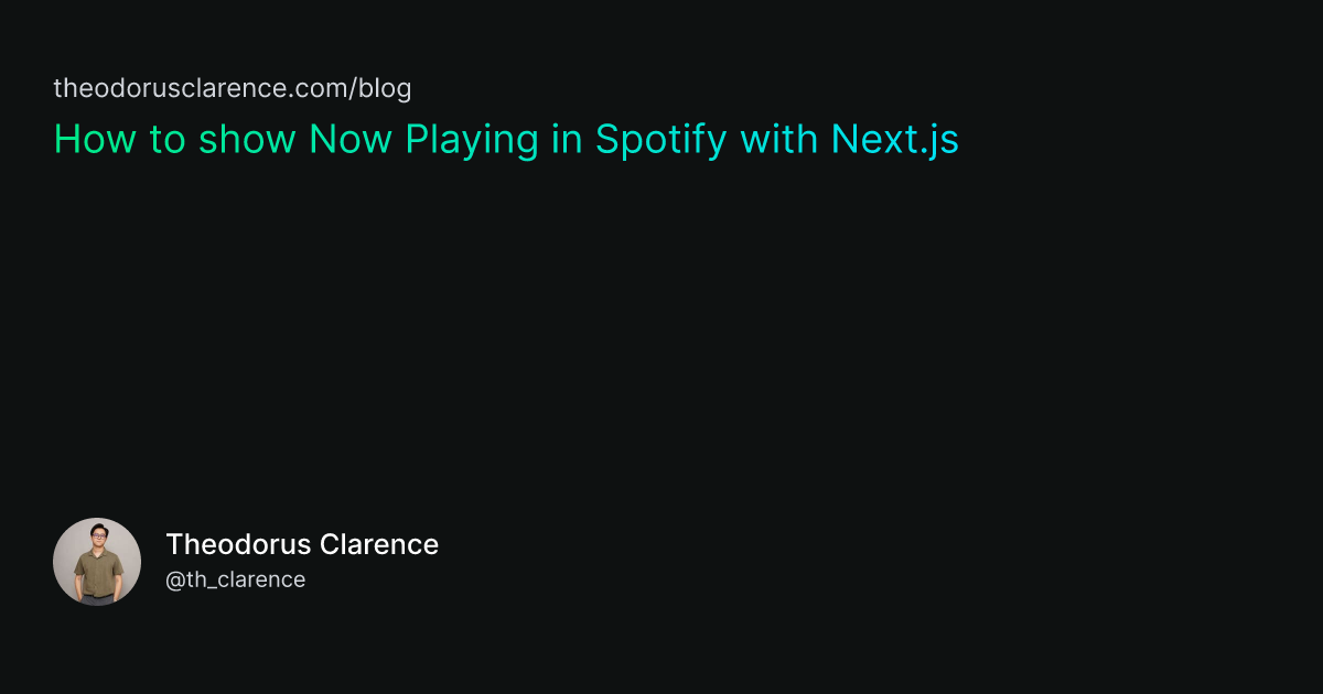 How to show Now Playing in Spotify with Next.js | theodorusclarence.com